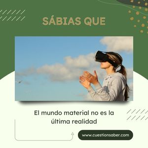 El mundo material no es la última realidad - Cuestión Saber